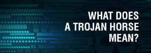 What Does Trojan Horse Mean? | How Can it Get into a Computer?